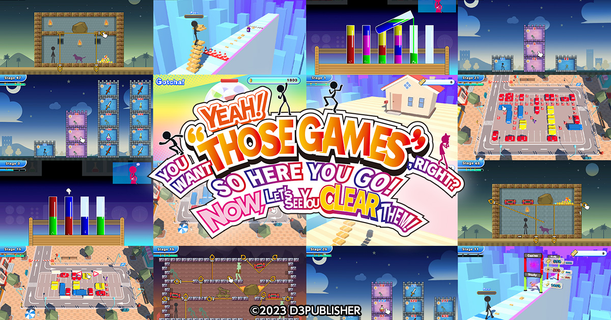 YEAH! YOU WANT "THOSE GAMES," RIGHT? SO HERE YOU GO! NOW, LET'S SEE YOU CLEAR THEM!